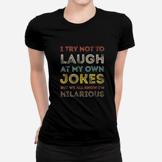 I Try Not To Laugh At My Own Jokes We All Know I Am Hilarious Women T shirt Seseable UK
