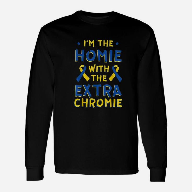 I Am The Homie With The Extra Chromie Down Syndrome Long Sleeve T-Shirt ...