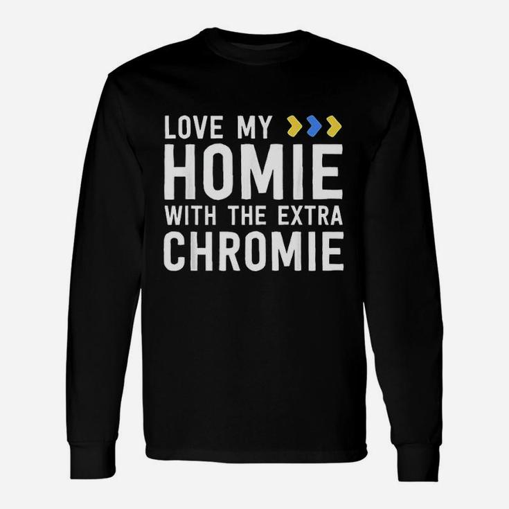 Homie With The Extra Chromie Friend Down Syndrome Long Sleeve T-Shirt ...