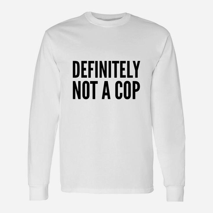 Cop definitely Not A Cop Long Sleeve T-Shirt - Seseable