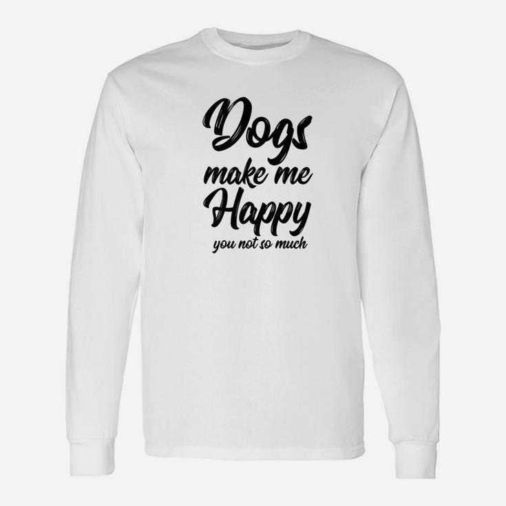 Dog Dog Make Me Happy You Not So Much Long Sleeve T-Shirt - Seseable