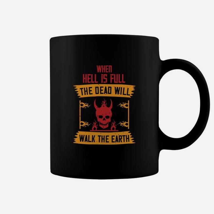 When Hell Is Full The Dead Will Walk The Earth Coffee Mug | Seseable