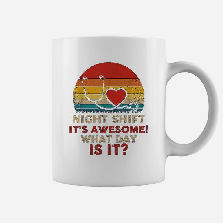 Night Shift Its Awesome What Day Is It Funny Nurse Coffee Mug - Seseable