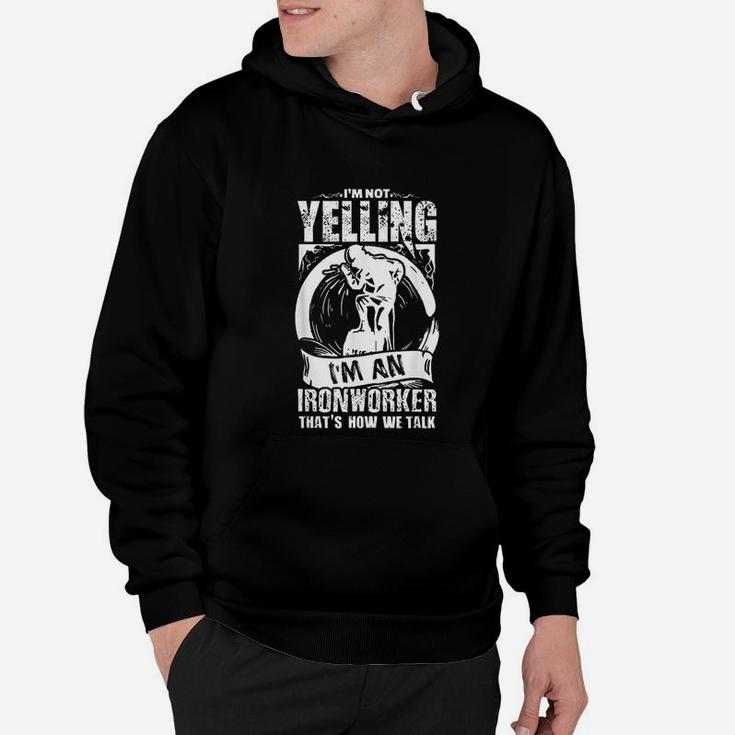 Funny Ironworker Quote Gift I Am Not Yelling Hoodie - Seseable