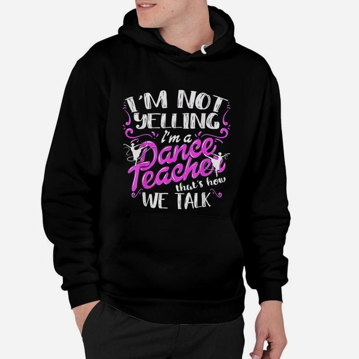 Im Not Yelling I Am A Dance Teacher Hoodie | Seseable