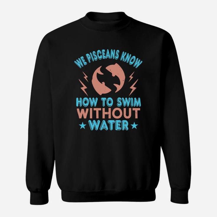We Pisceans Know How To Swim Without Water Sweat Shirt | Seseable