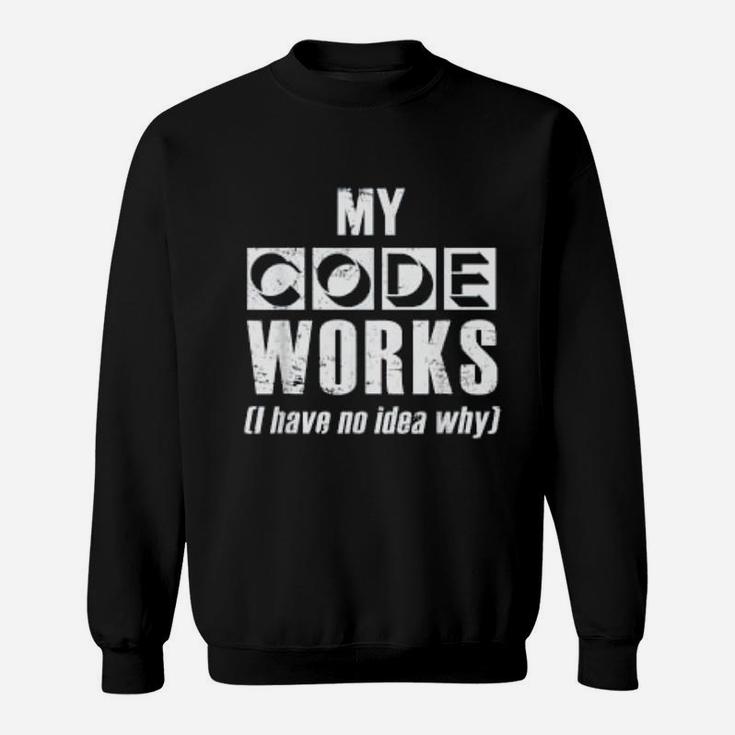 My Code Works I Have No Idea Why Programmer Sweat Shirt | Seseable
