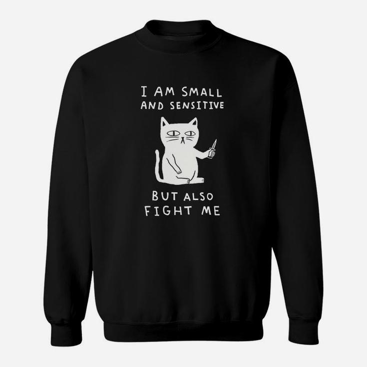 I Am Small And Sensitive But Also Fight Me Cat Black Sweat Shirt - Seseable