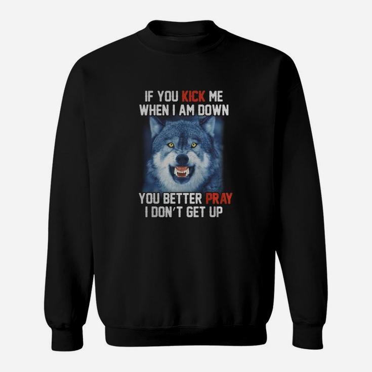 If You Kick Me When I Am Down You Better Pray I Don't Get Up Sweatshirt ...