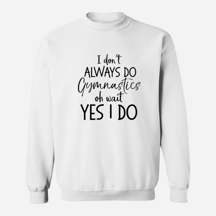I Dont Always Do Gymnastics Oh Wait Yes I Do Gymnast Sweat Shirt - Seseable