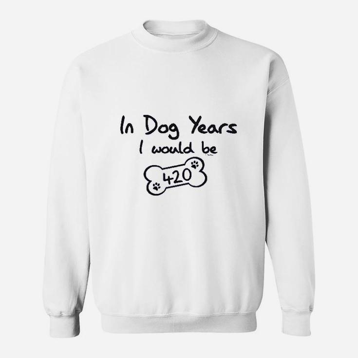 In Dog Years I Would Be 420 Sweat Shirt - Seseable