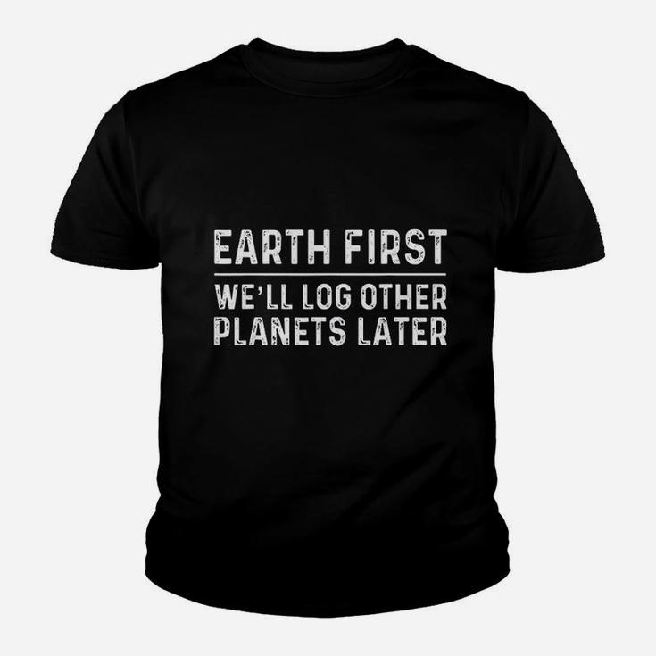 Earth First Log Other Planets Later Logging Kid T-Shirt - Seseable