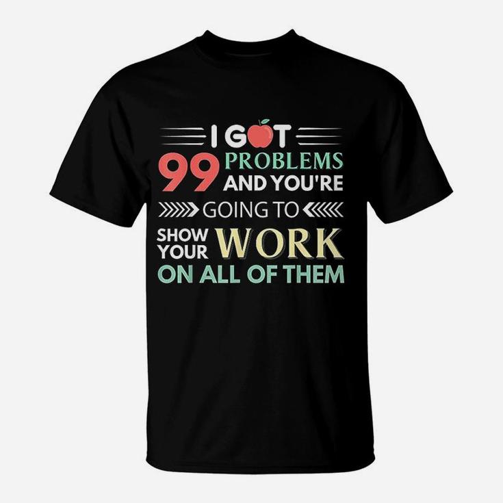 Math Teacher Funny I Got 99 Problems T-Shirt | Seseable