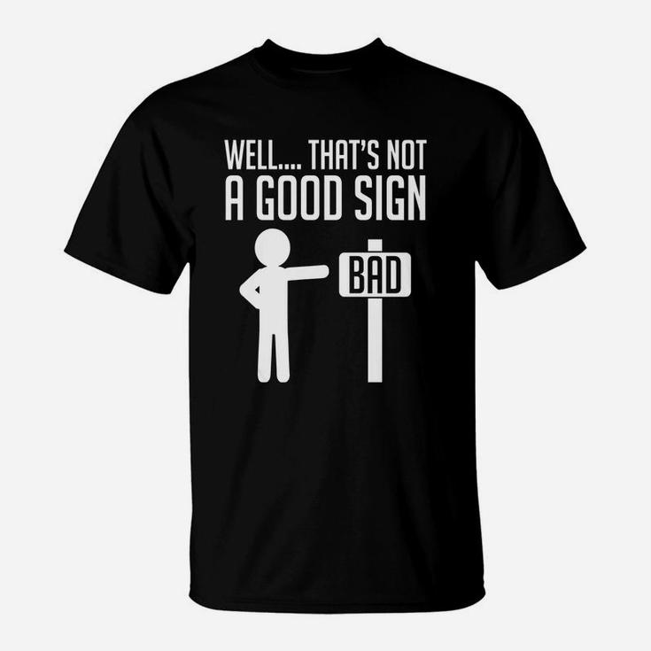 Well That's Not A Good Sign Bad Funny Humor T-Shirt | Seseable
