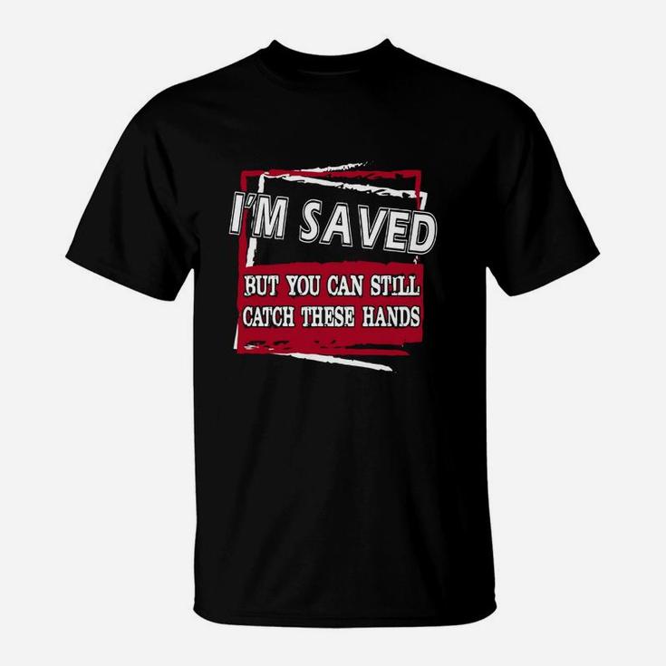 I Am Saved But You Can Still Catch These Hands T-Shirt | Seseable