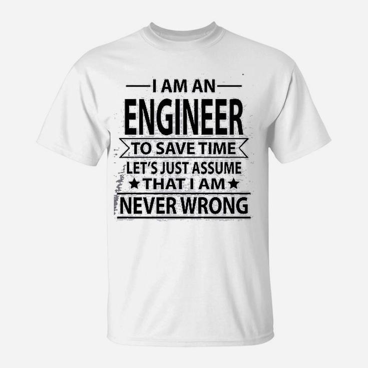 I Am An Engineer To Save Time Lets Just Assume That I Am Never Wrong T ...