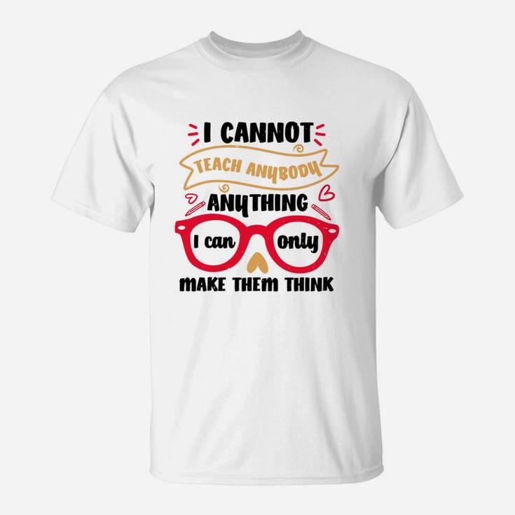 I Cannot Teach Anybody Anything I Can Only Make Them Think T-Shirt ...