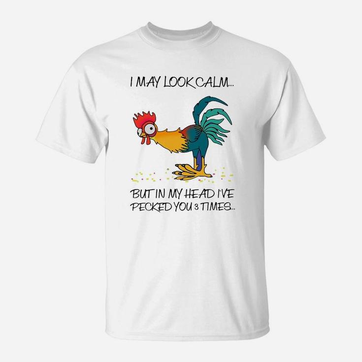 I May Look Calm But In My Head I've Pecked You T-Shirt - Seseable
