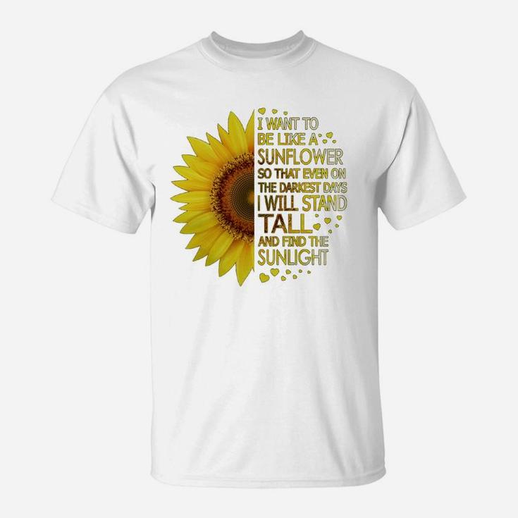 I Want To Be Like A Sunflower So That Even On Darkest Days I Will Stand ...