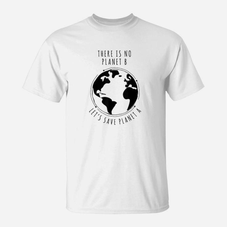 There Is No Planet B Lets Save Planet A I Climate Change T-Shirt - Seseable